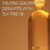 User’s Guide to Treating Seborrheic Dermatitis with Tea Tree Oil ...