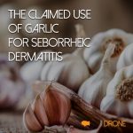 The Claimed Use of Garlic in Seborrheic Dermatitis – SkinDrone